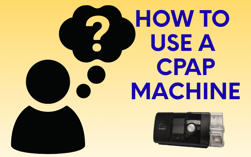 How To Use A CPAP Machine – CPAPmyway